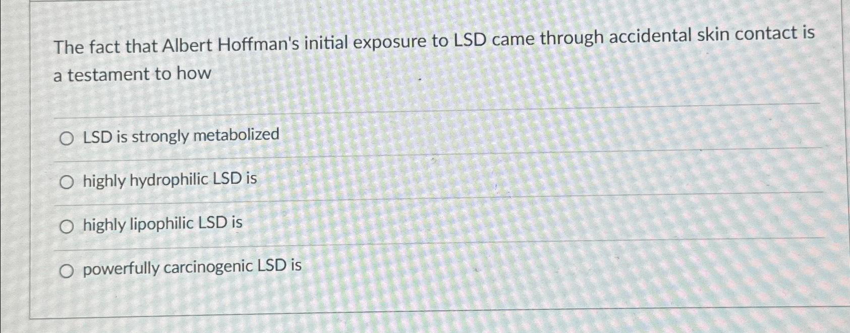 Solved The fact that Albert Hoffman's initial exposure to | Chegg.com