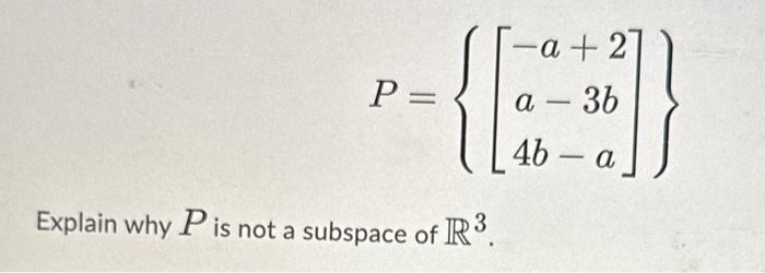 Solved P=⎩⎨⎧⎣⎡−a+2a−3b4b−a⎦⎤⎭⎬⎫ Explain why P is not a | Chegg.com