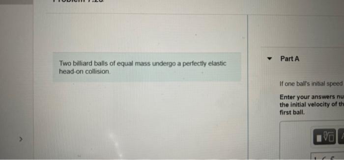 Solved Part A Two billiard balls of equal mass undergo a | Chegg.com