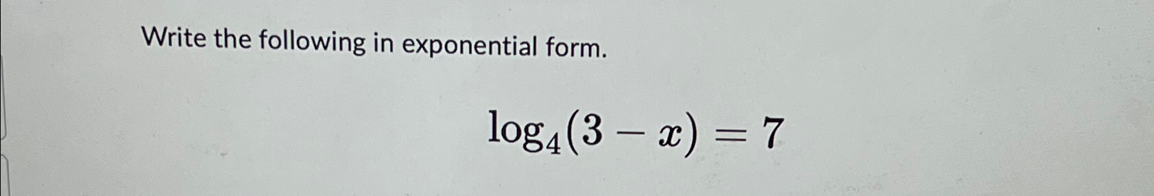 Solved Write the following in exponential form.log4(3-x)=7 | Chegg.com