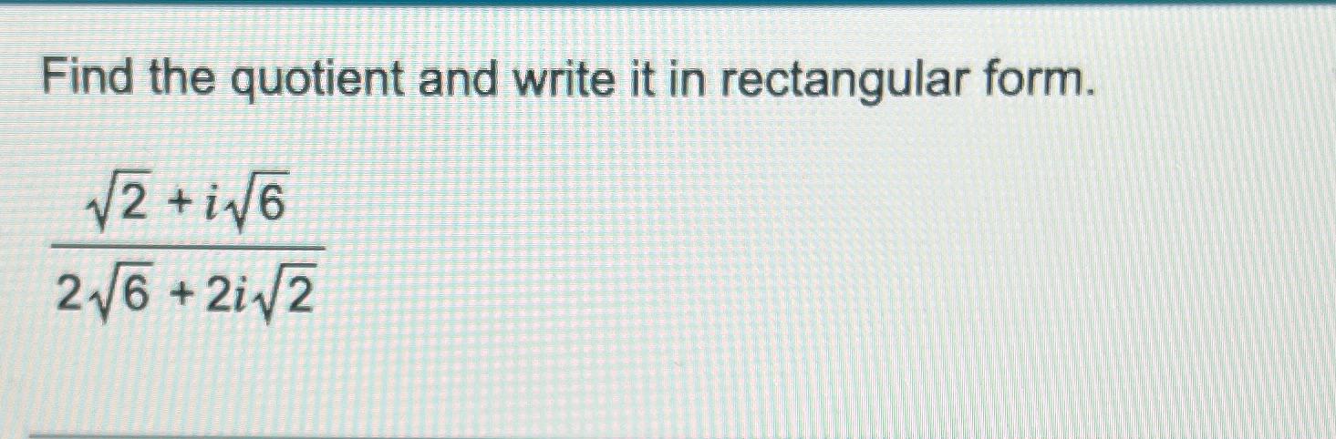 Solved Find the quotient and write it in rectangular | Chegg.com