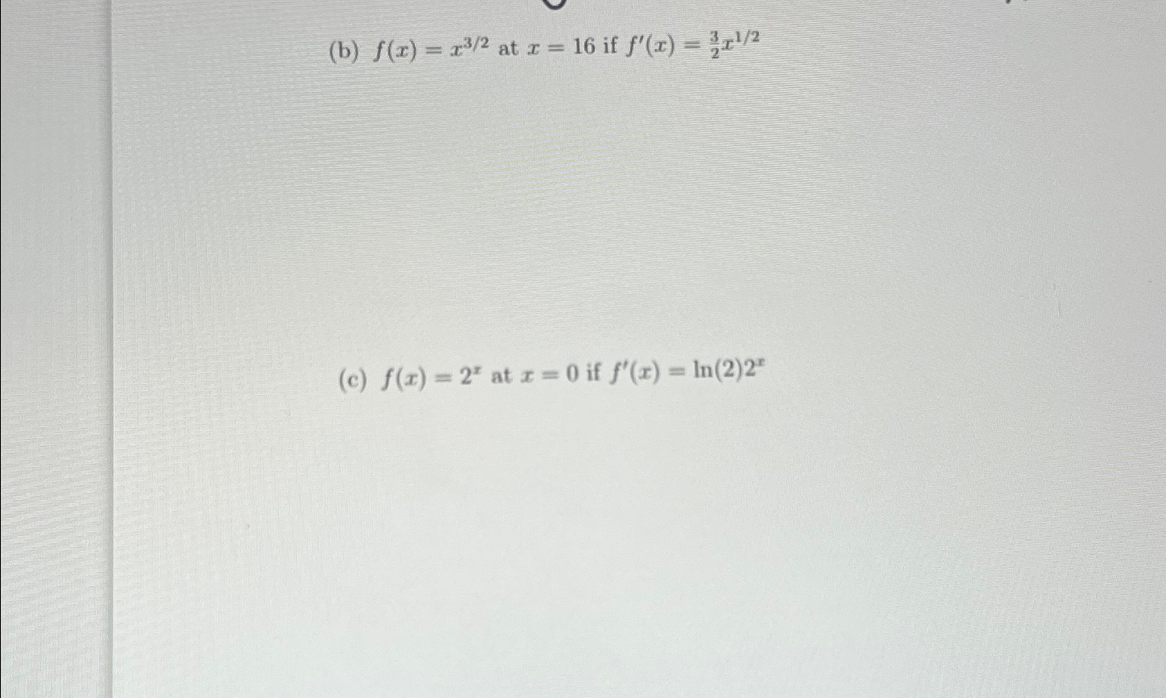 Solved (b) f(x)=x32 ﻿at x=16 ﻿if f'(x)=32x12(c) f(x)=2x ﻿at | Chegg.com