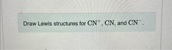 Solved Draw Lewis structures for CN+,CN, and CN−. | Chegg.com