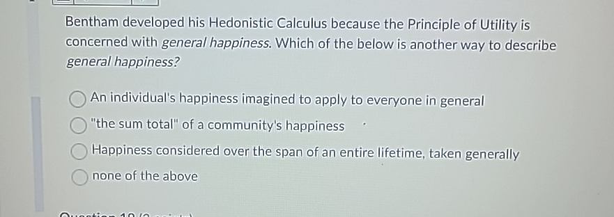 Solved Bentham developed his Hedonistic Calculus because the | Chegg.com
