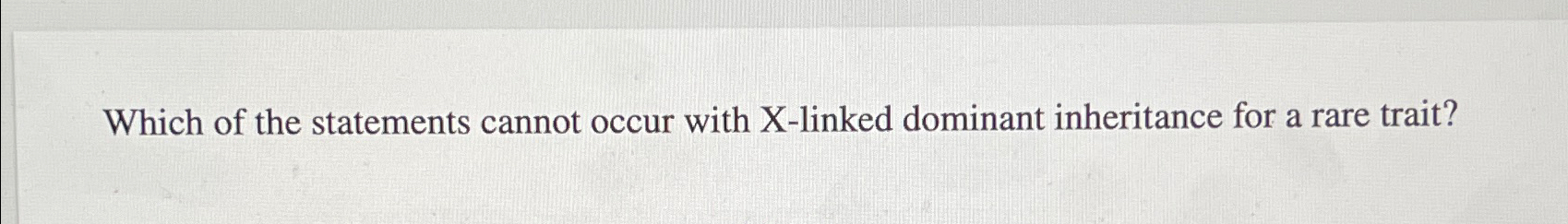 Solved Which of the statements cannot occur with X-linked | Chegg.com