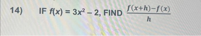 Solved 14) IF f(x)=3x2−2, FIND hf(x+h)−f(x) | Chegg.com