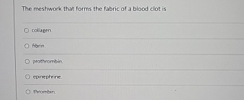 Solved The meshwork that forms the fabric of a blood clot | Chegg.com