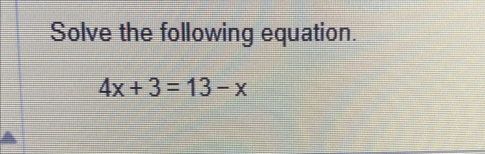 Solved Solve the following equation.4x+3=13-x | Chegg.com