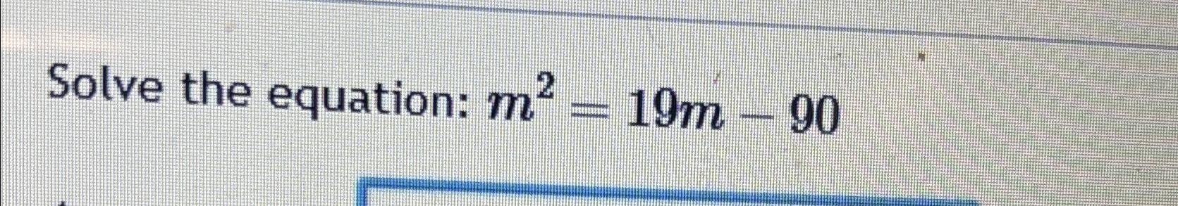 Solved Solve the equation: m2=19m-90 | Chegg.com