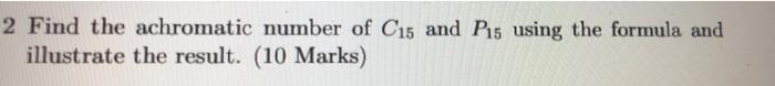 Solved 2 Find the achromatic number of C15 and P15 using the | Chegg.com