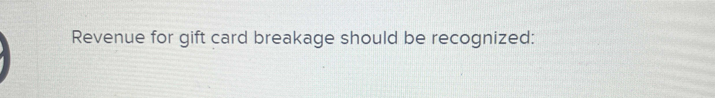 Solved Revenue for gift card breakage should be recognized: | Chegg.com