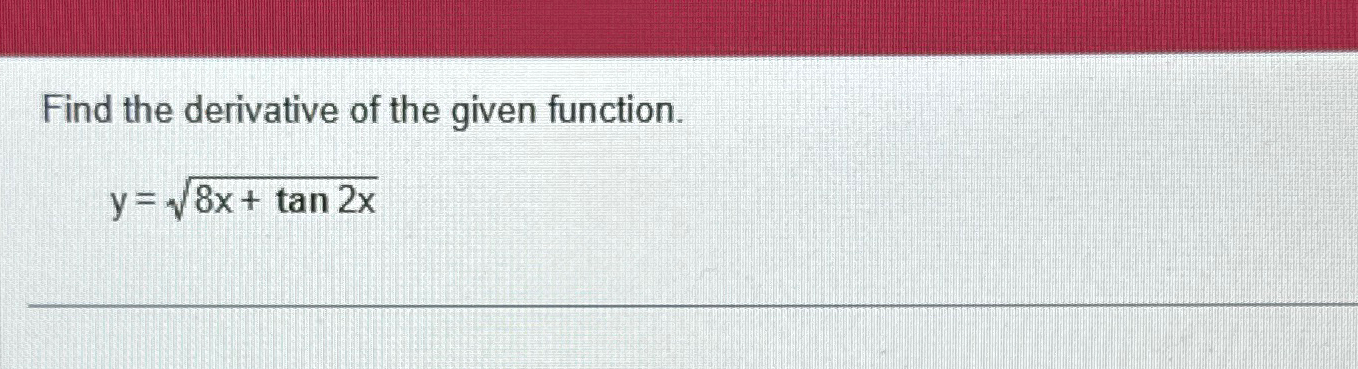 Solved Find the derivative of the given function.y=8x+tan2x2 | Chegg.com