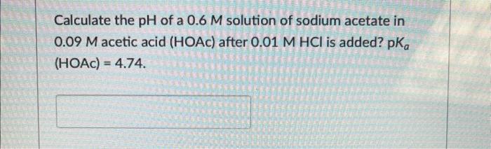 Solved Calculate the pH of a 0.6M solution of sodium acetate | Chegg.com