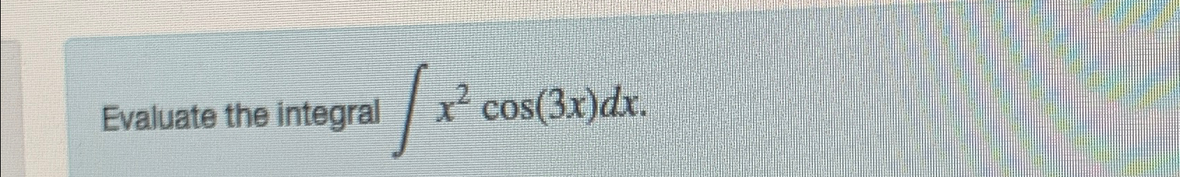 Solved Evaluate the integral ∫﻿﻿x2cos(3x)dx | Chegg.com