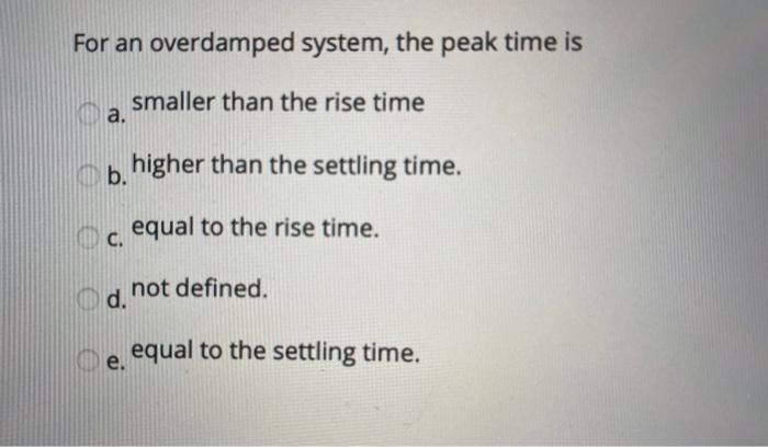 Solved For an overdamped system, the peak time is smaller | Chegg.com