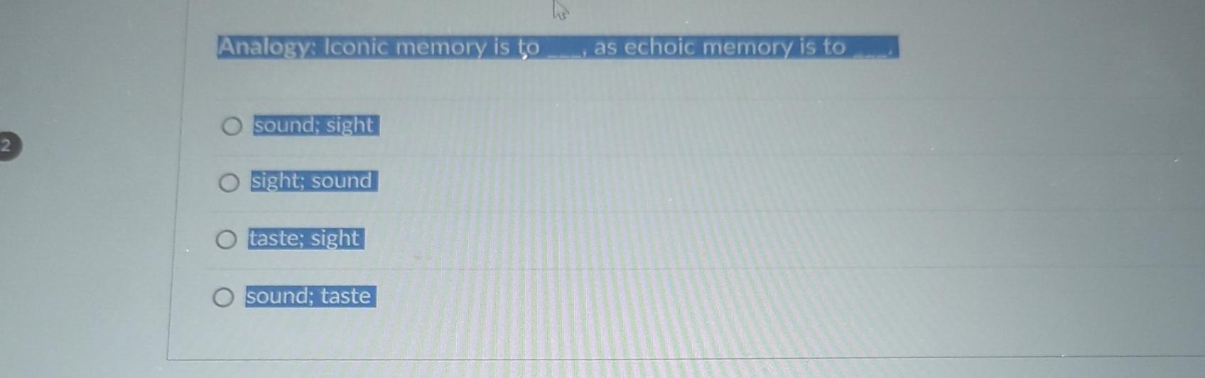 Solved Analogy: Iconic memory is to __, ﻿as echoic memory is | Chegg.com