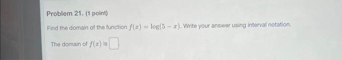 Solved Find the domain of the function f(x)=log(5−x). Write | Chegg.com