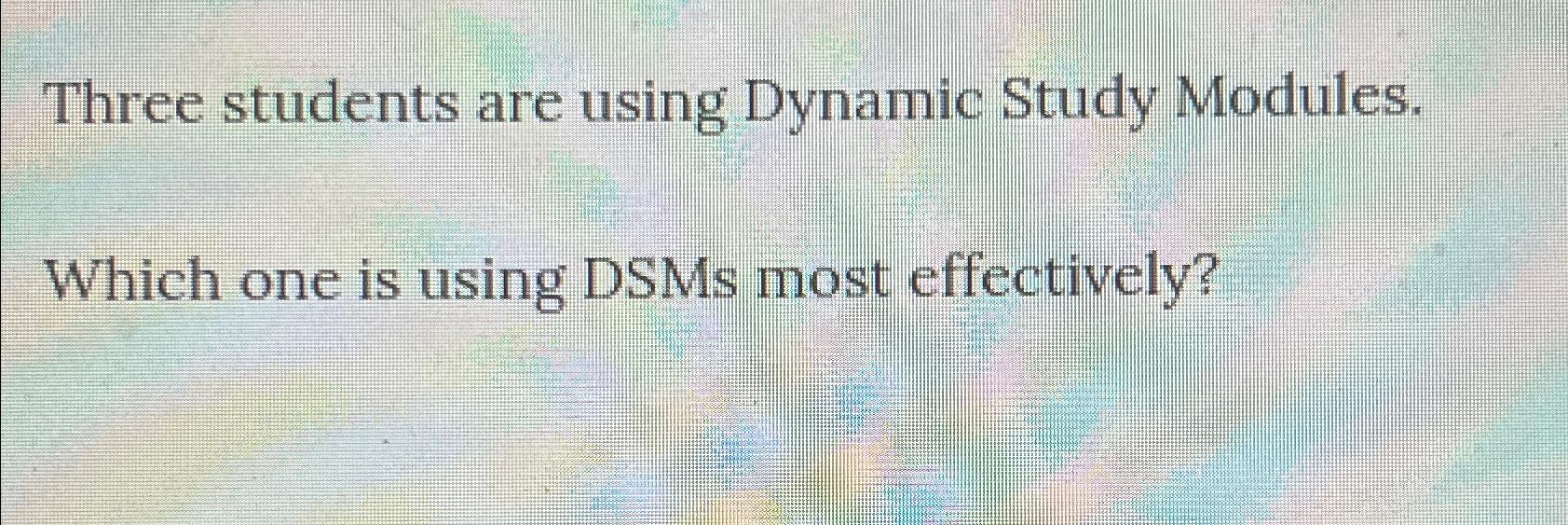 Solved Three students are using Dynamic Study Modules.Which | Chegg.com