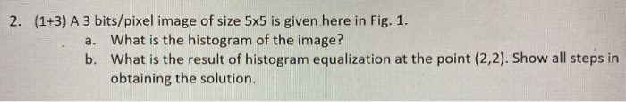 Solved a. 2. (1+3) A 3 bits/pixel image of size 5x5 is given | Chegg.com