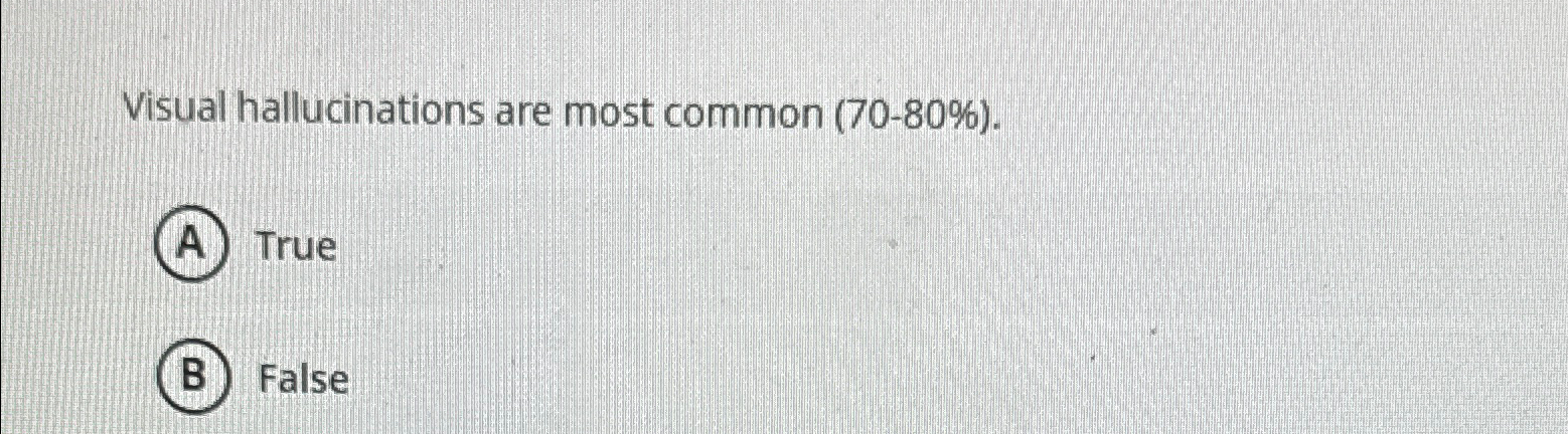 Solved Visual hallucinations are most common | Chegg.com