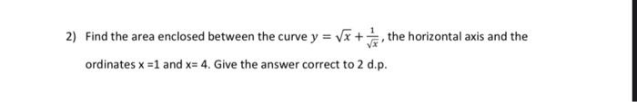 [Solved]: 2) Find the area enclosed between the curve y=x+x