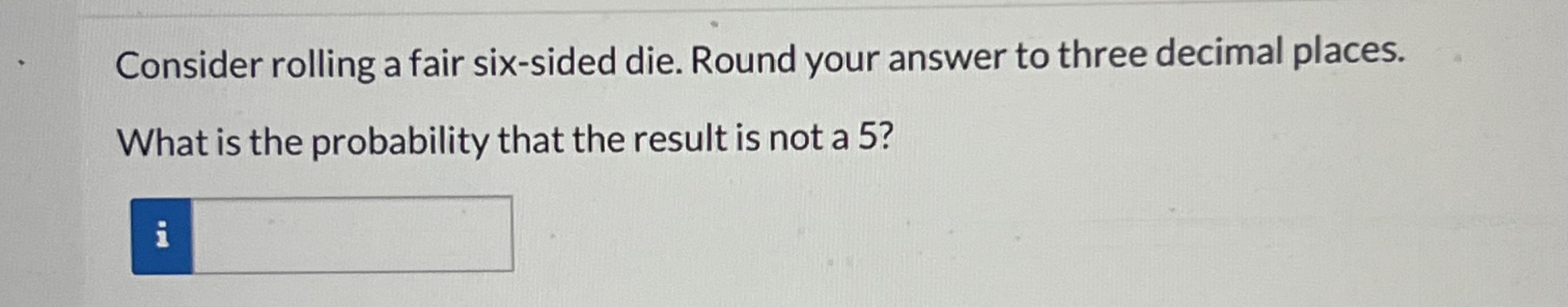 Solved Consider rolling a fair six-sided die. Round your | Chegg.com