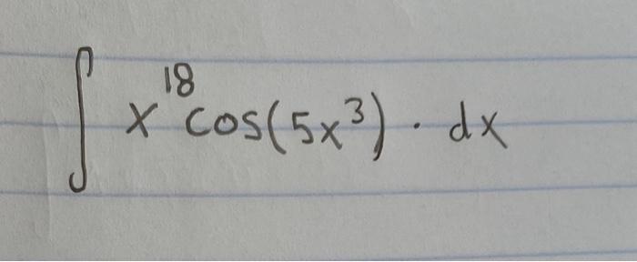 Solved ∫x18cos(5x3)⋅dx | Chegg.com