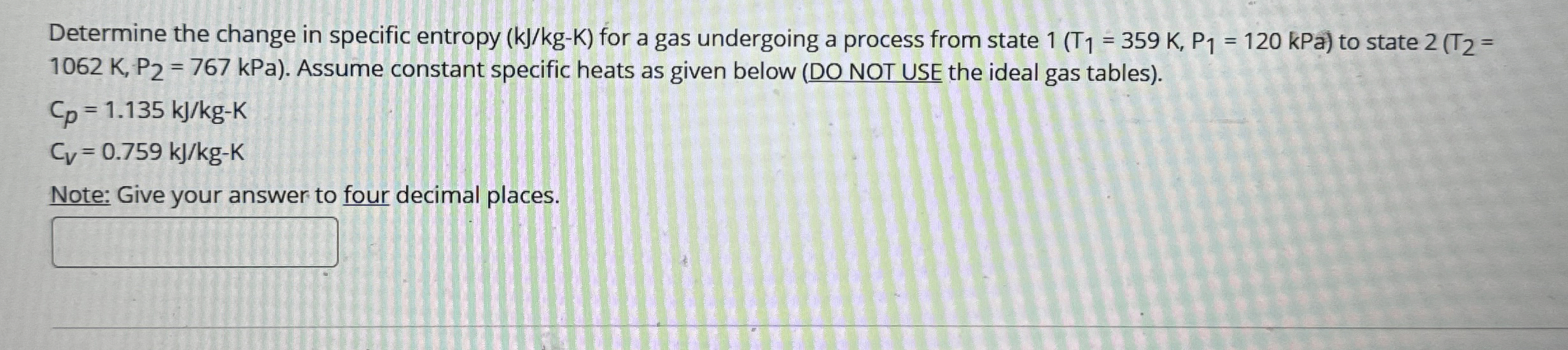 Solved Determine the change in specific entropy (kJkg-K) | Chegg.com
