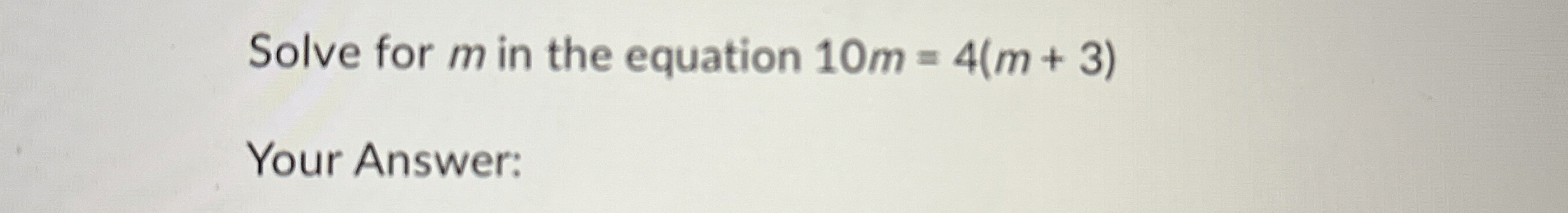 Solved Solve for m ﻿in the equation 10m=4(m+3)Your Answer: | Chegg.com