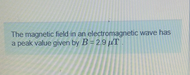 Solved The magnetic field in an electromagnetic wave has a | Chegg.com