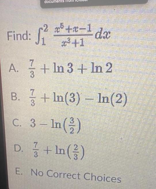 Solved Find: ∫12x3+1x5+x−1dx A. 37+ln3+ln2 B. 37+ln(3)−ln(2) | Chegg.com