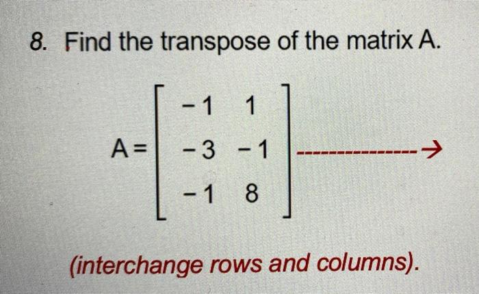 Solved 8. Find the transpose of the matrix A. -1 1 A= -3 -1 | Chegg.com