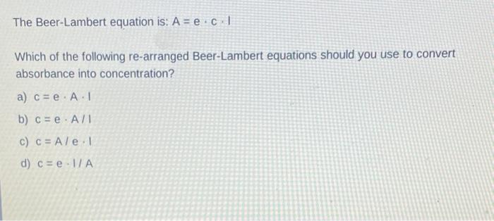 Solved The Beer-Lambert equation is: A=e⋅c⋅1 Which of the | Chegg.com