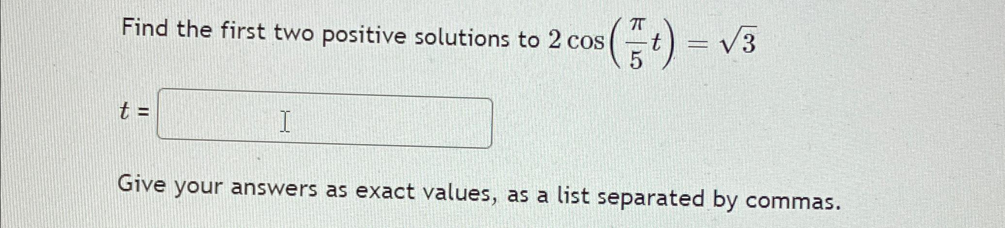 Solved Find the first two positive solutions to | Chegg.com
