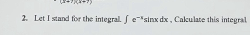 Solved Let I stand for the integral. ∫﻿﻿e-xsinxdx, | Chegg.com