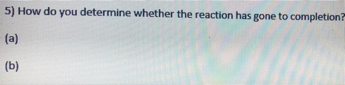 Solved 5) How do you determine whether the reaction has gone | Chegg.com