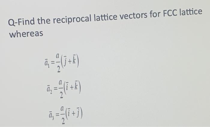 Solved Q-Find the reciprocal lattice vectors for FCC lattice | Chegg.com