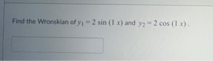 Solved Find the Wronskian of y1=2sin(1x) and y2=2cos(1x). | Chegg.com