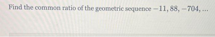 Solved Find the common ratio of the geometric sequence | Chegg.com