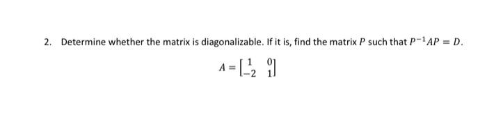 Solved 2. Determine whether the matrix is diagonalizable. If | Chegg.com