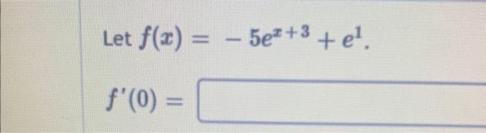 Solved Let f(x)=−5ex+3+e1 f′(0)= | Chegg.com