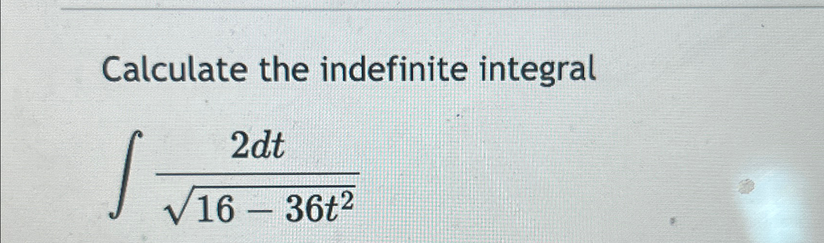 Solved Calculate the indefinite integral∫﻿﻿2dt16-36t22 | Chegg.com