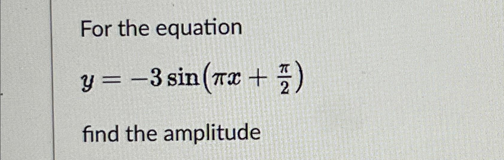 Solved For the equationy=-3sin(πx+π2)find the amplitude | Chegg.com