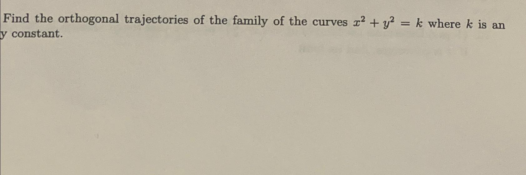 Solved Find the orthogonal trajectories of the family of the | Chegg.com