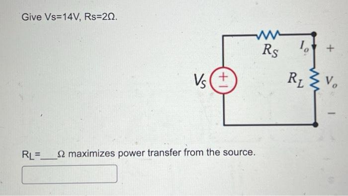 Solved Give Vs=14V,Rs=2Ω RL=Ω maximizes power transfer from | Chegg.com