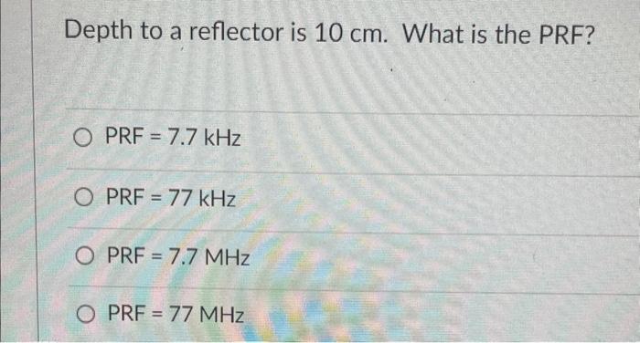 Solved Depth to a reflector is 10 cm. What is the PRF? PRF | Chegg.com