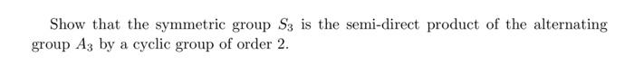 Solved Show that the symmetric group S3 is the semi-direct | Chegg.com
