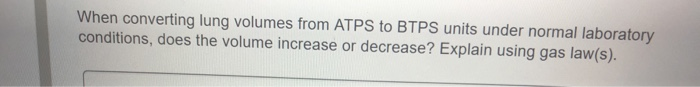 Solved When converting lung volumes from ATPS to BTPS units | Chegg.com