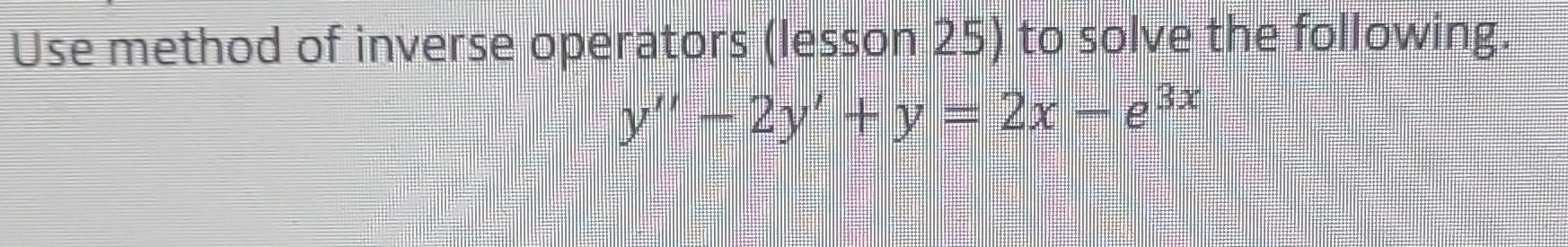 Solved Use method of inverse operators (lesson 25) to solve | Chegg.com