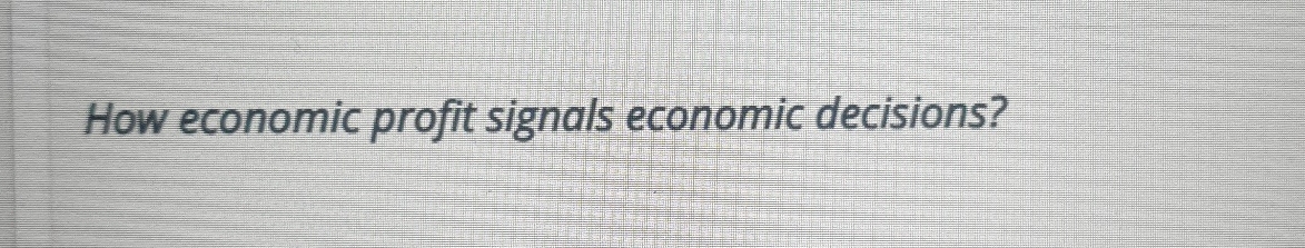 Solved How economic profit signals economic decisions? | Chegg.com